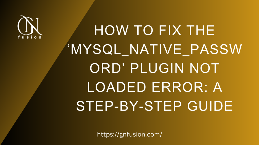 Fixing the ‘mysql_native_password’ Plugin Error